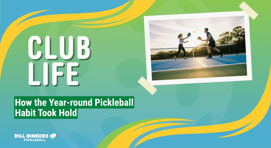 How the Year-round Pickleball Habit Took Hold - Dill Dinkers