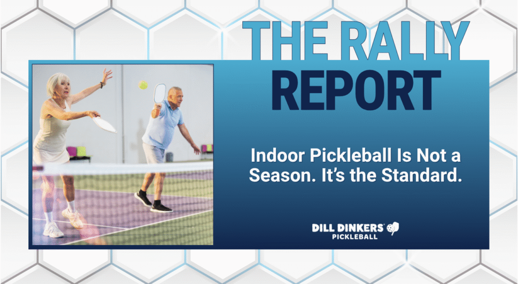 Indoor Pickleball Is Not a Season. It’s the Standard. - Dill Dinkers